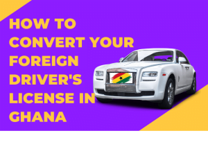 How to convert your foreign driver's license in Ghana