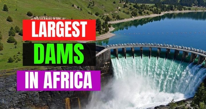 10 Top Africa's Hydroelectric Dams; Check The Position Of Akosombo Dam